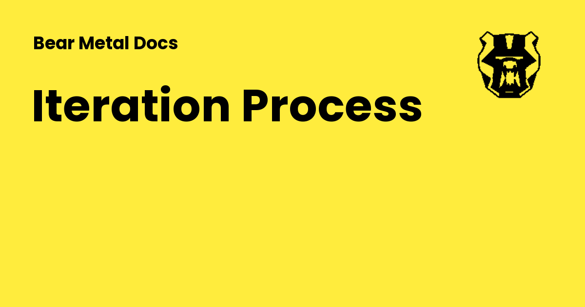 Iteration Process - Bear Metal Docs Iteration Process - Bear Metal Docs