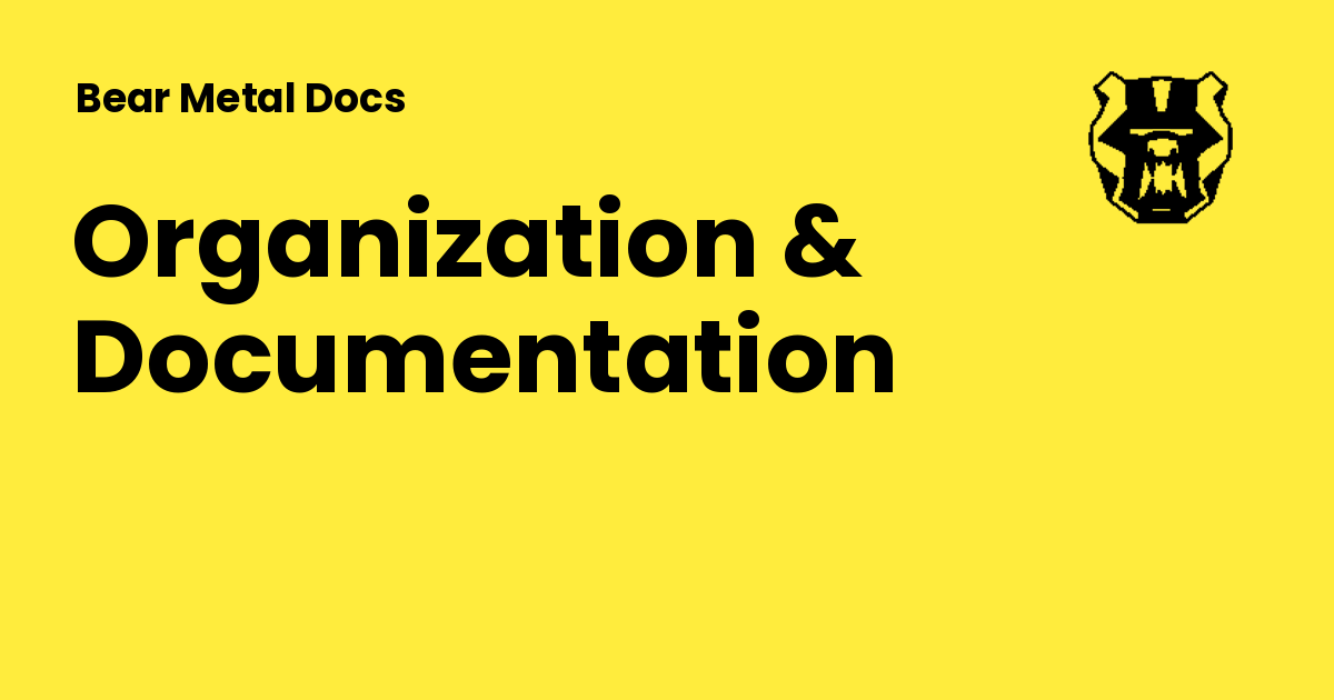 Organization & Documentation - Bear Metal Docs